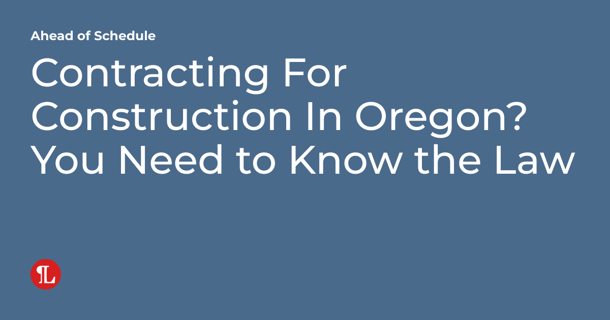 Contracting For Construction In Oregon? You Need to Know the Law ...