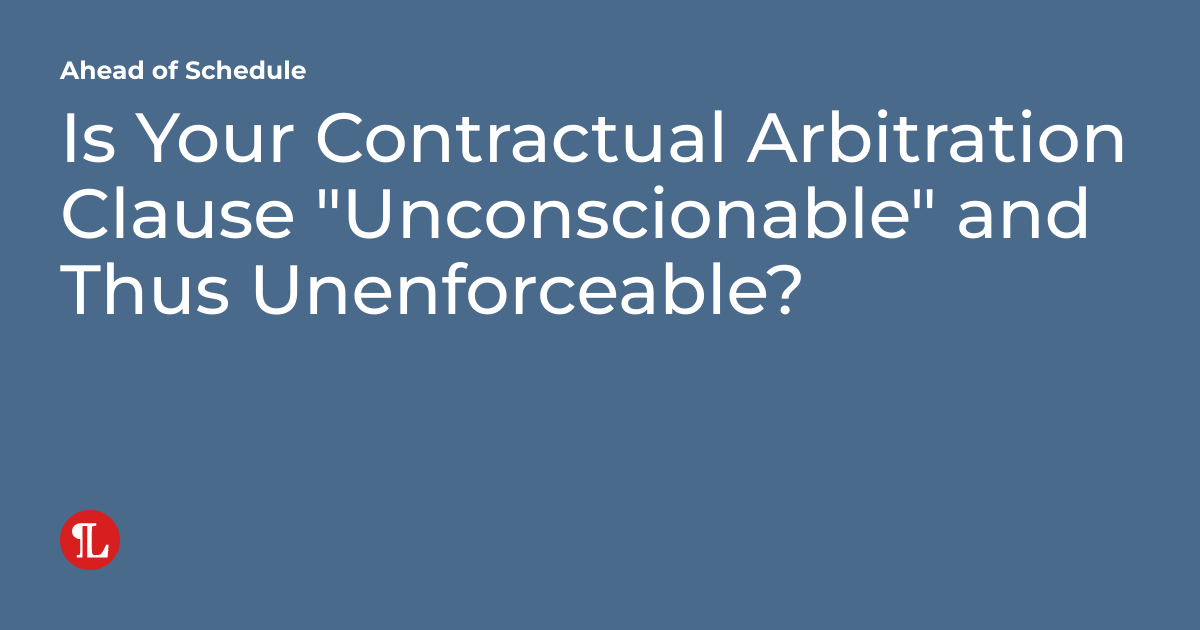 Is Your Contractual Arbitration Clause "Unconscionable" and Thus ...