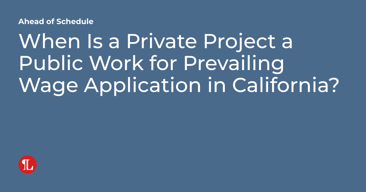 When Is a Private Project a Public Work for Prevailing Wage Application ...