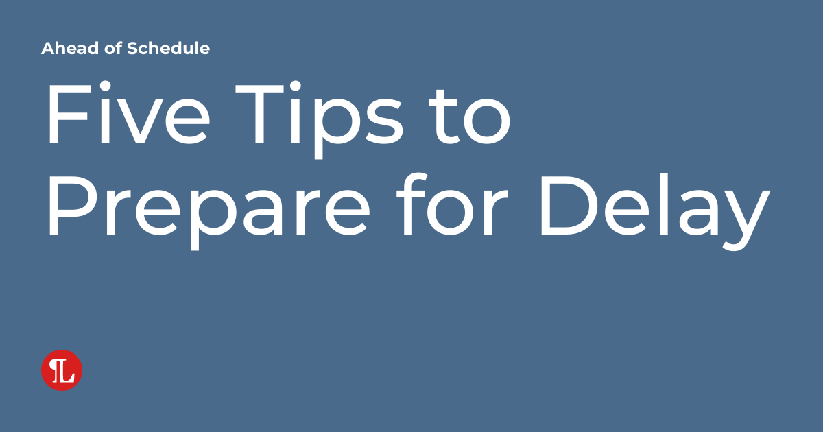 Five Tips to Prepare for Delay | Ahead of Schedule