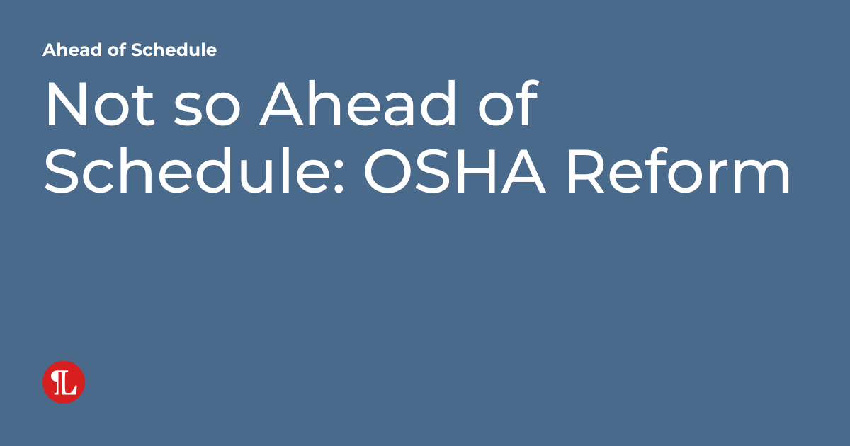 Not so Ahead of Schedule: OSHA Reform | Ahead of Schedule