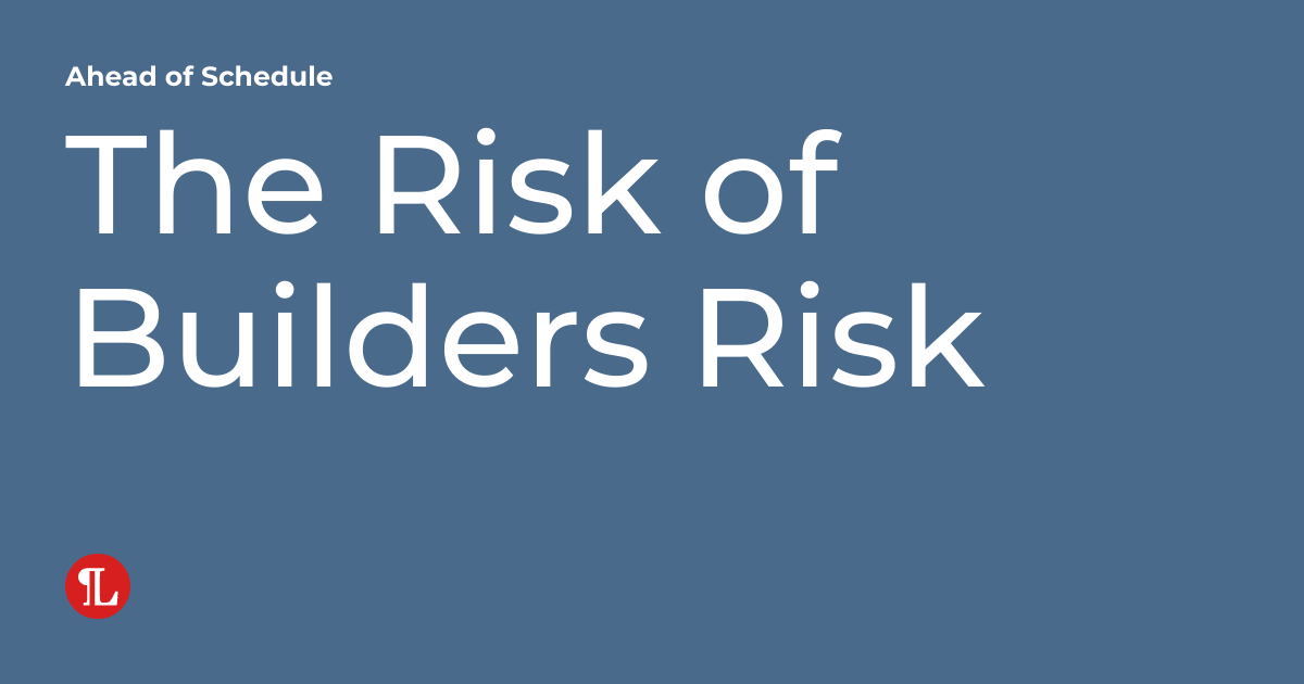 The Risk of Builders Risk | Ahead of Schedule