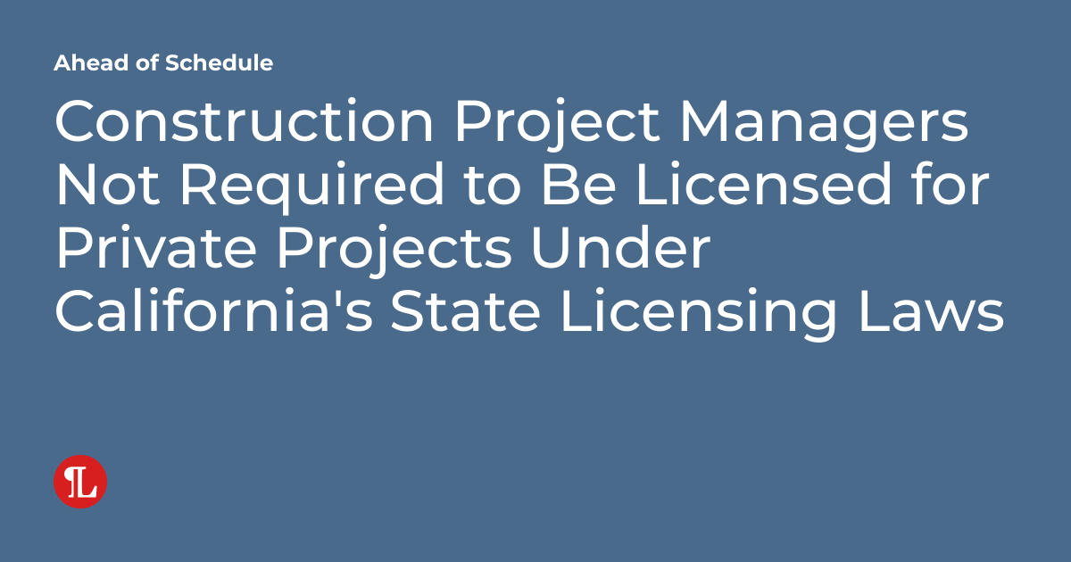 Construction Project Managers Not Required to Be Licensed for Private ...