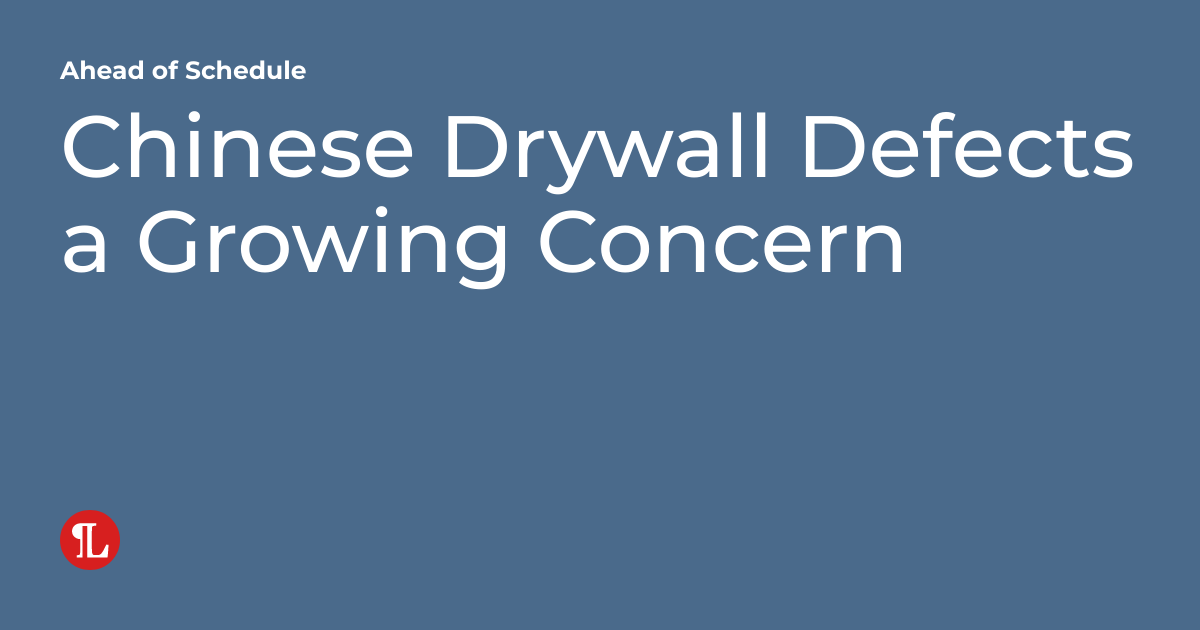 Chinese Drywall Defects a Growing Concern | Ahead of Schedule