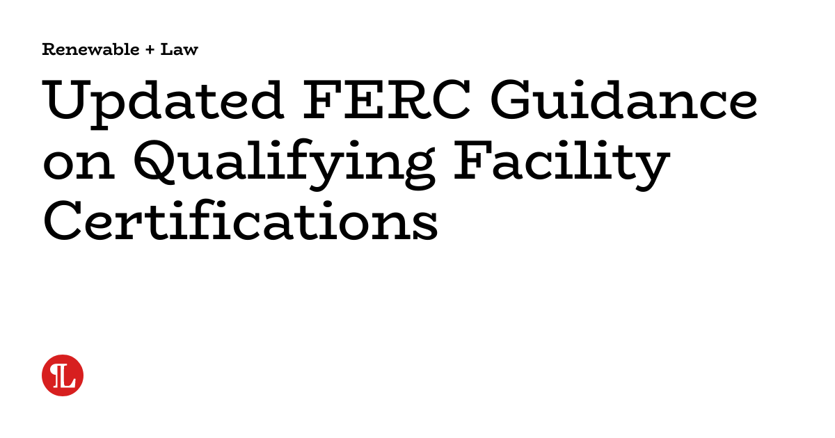 Updated FERC Guidance on Qualifying Facility Certifications | Renewable ...