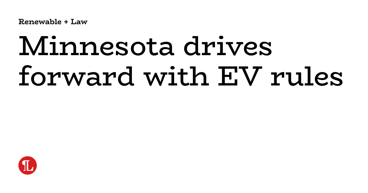 Minnesota drives forward with EV rules | Renewable + Law