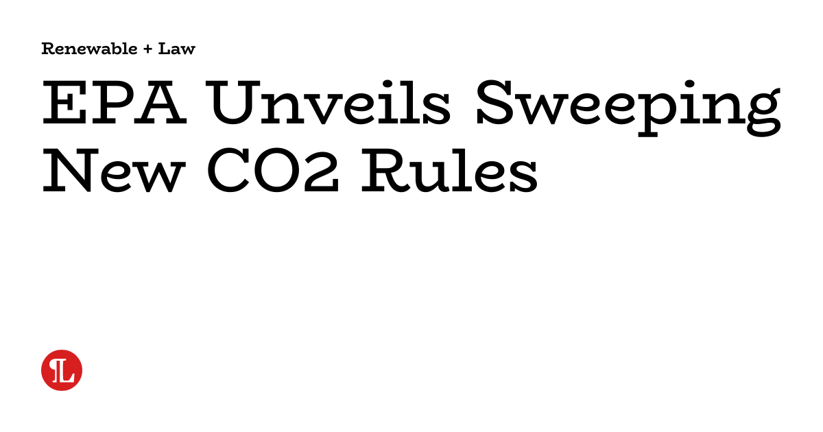 EPA Unveils Sweeping New CO2 Rules | Renewable + Law