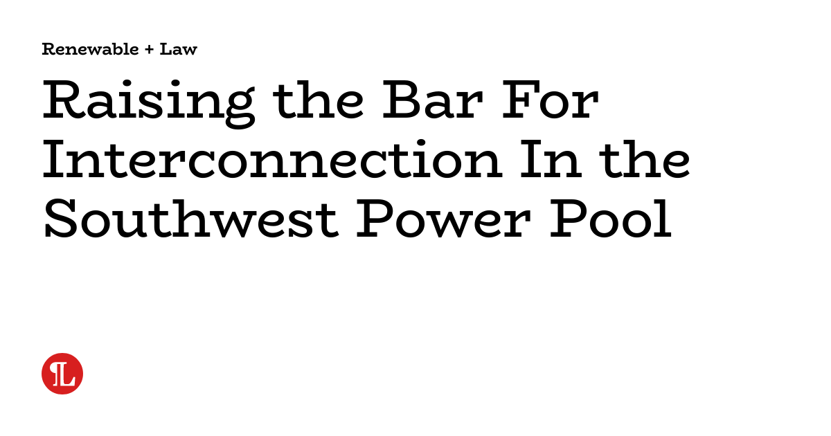 Raising the Bar For Interconnection In the Southwest Power Pool ...