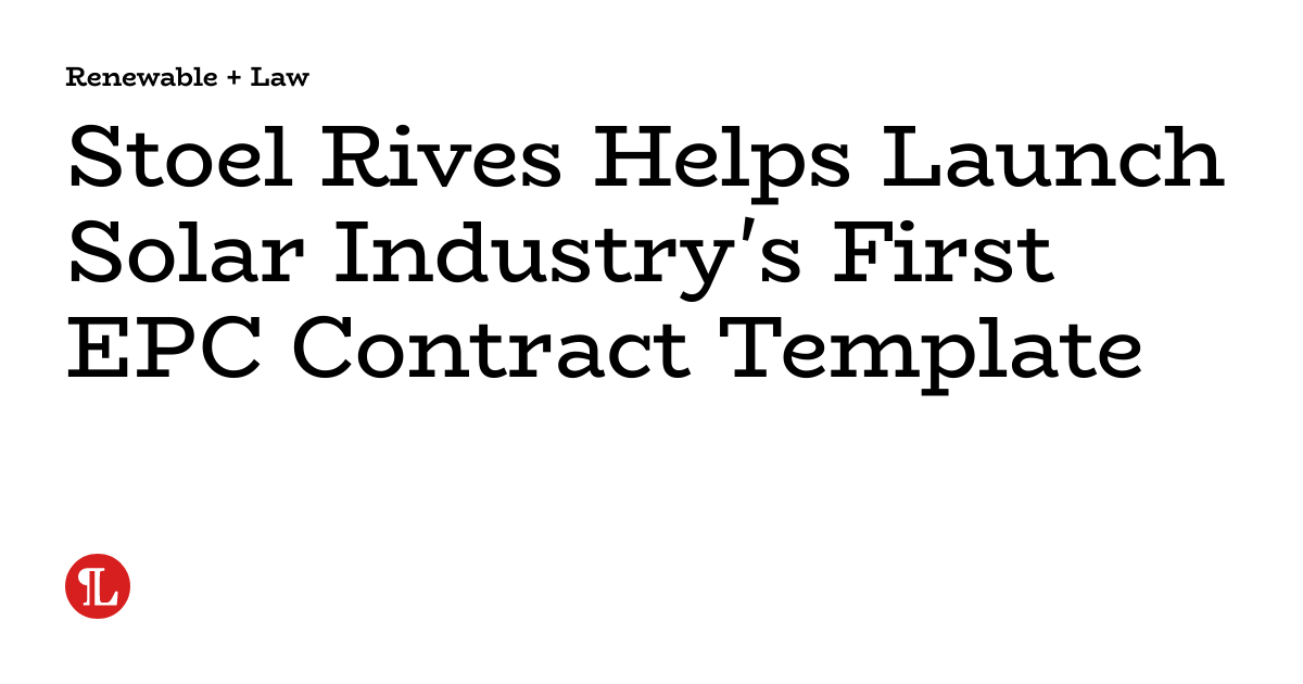 Stoel Rives Helps Launch Solar Industry's First EPC Contract Template ...