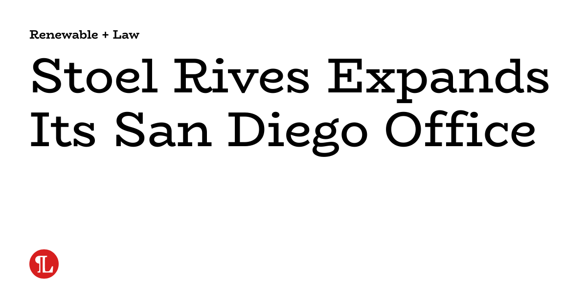 Stoel Rives Expands Its San Diego Office | Renewable + Law