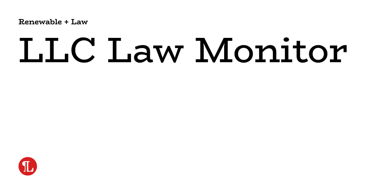 LLC Law Monitor | Renewable + Law