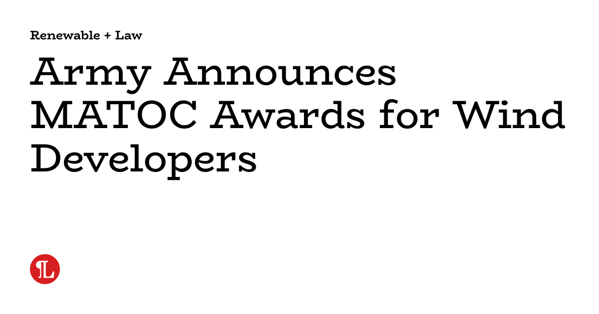 Army Announces MATOC Awards for Wind Developers | Renewable + Law