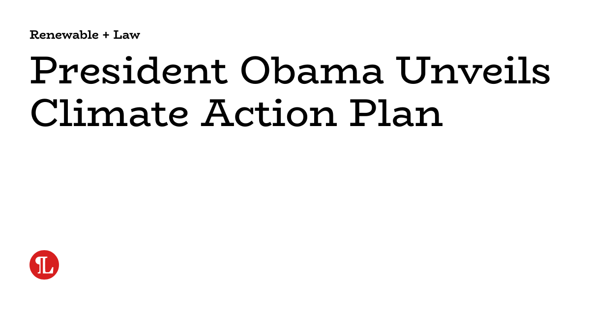 President Obama Unveils Climate Action Plan | Renewable + Law