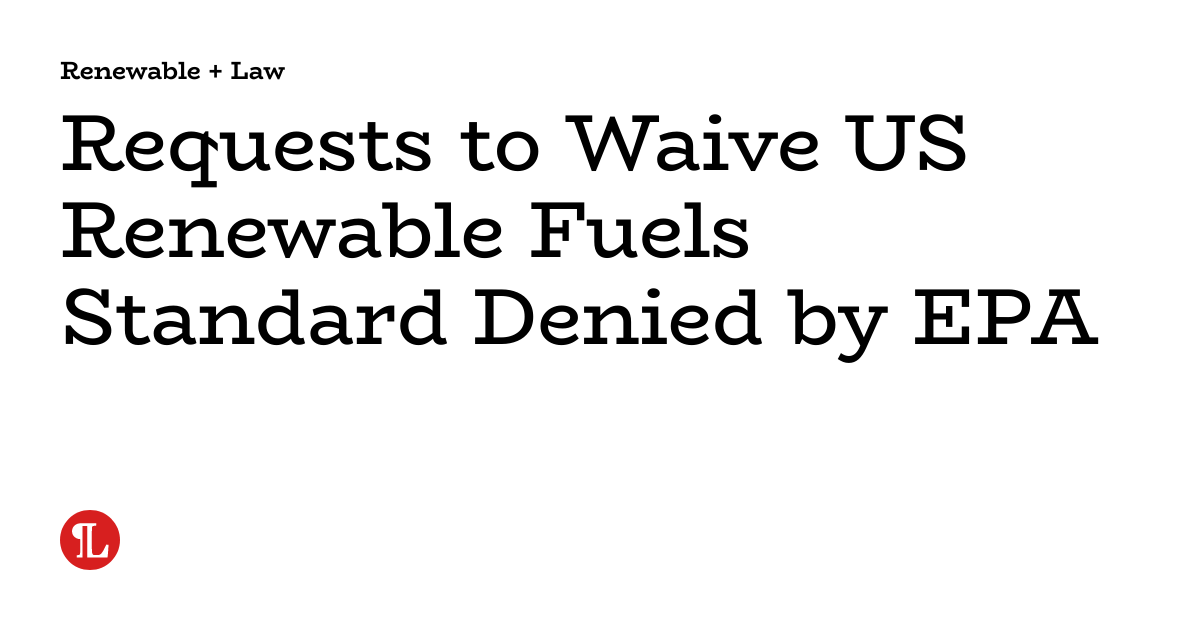 Requests to Waive US Renewable Fuels Standard Denied by EPA | Renewable ...