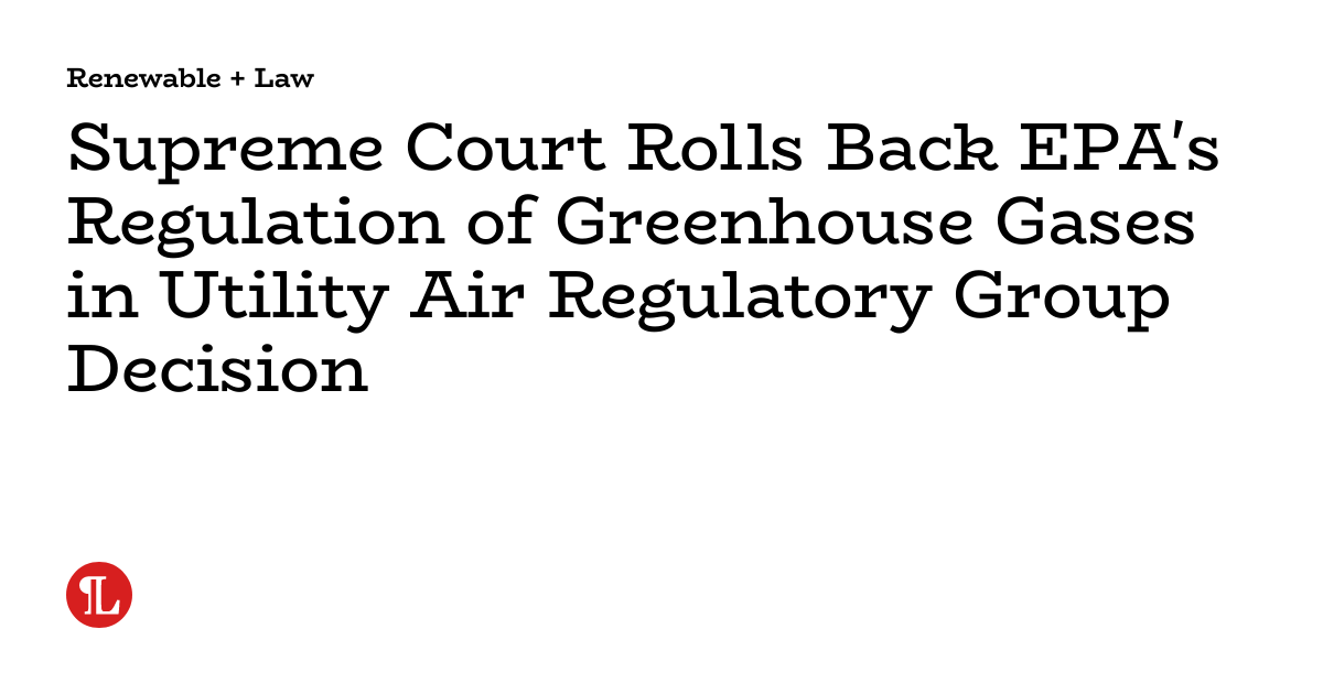 Supreme Court Rolls Back EPA's Regulation of Greenhouse Gases in ...