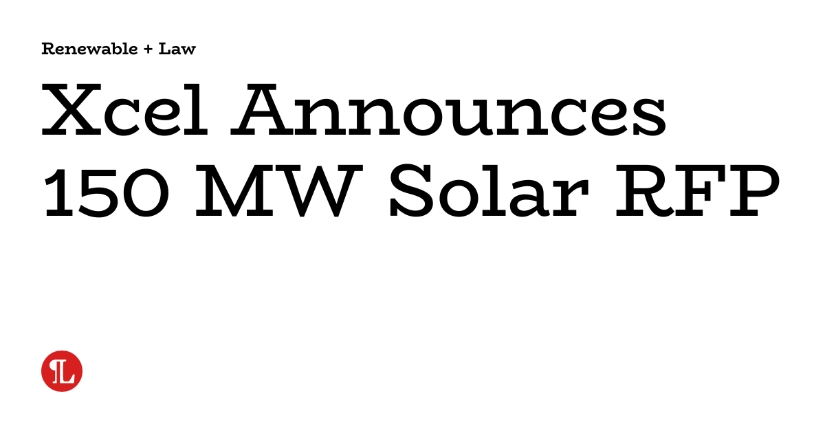 Xcel Announces 150 MW Solar RFP | Renewable + Law
