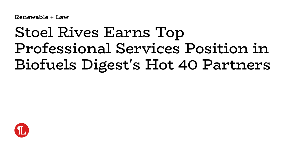 Stoel Rives Earns Top Professional Services Position in Biofuels Digest ...