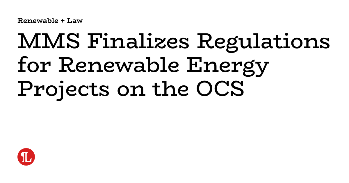 MMS Finalizes Regulations for Renewable Energy Projects on the OCS ...