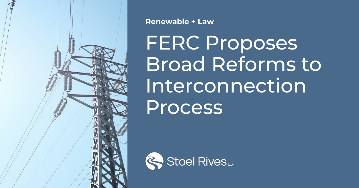 FERC Proposes Broad Reforms to Interconnection Process | Renewable + Law