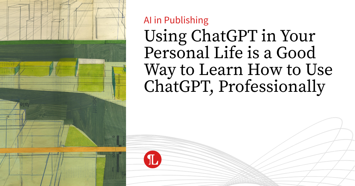 Using ChatGPT in Your Personal Life is a Good Way to Learn How to Use ...