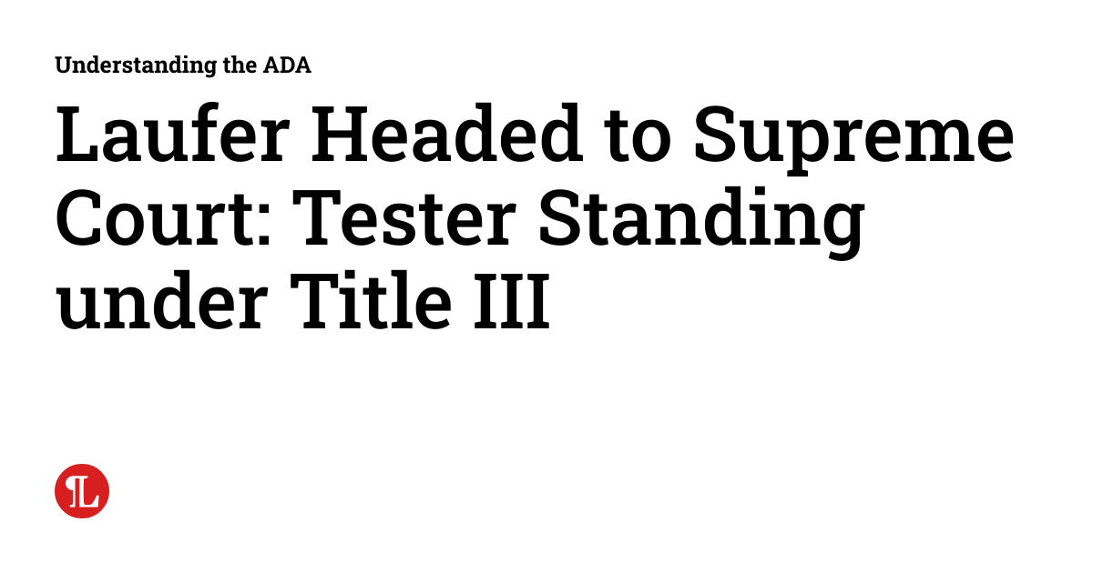 Laufer Headed to Supreme Court: Tester Standing under Title III ...