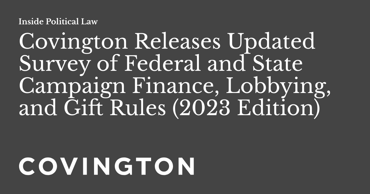 Covington Releases Updated Survey of Federal and State Campaign Finance, Lobbying, and Gift ...