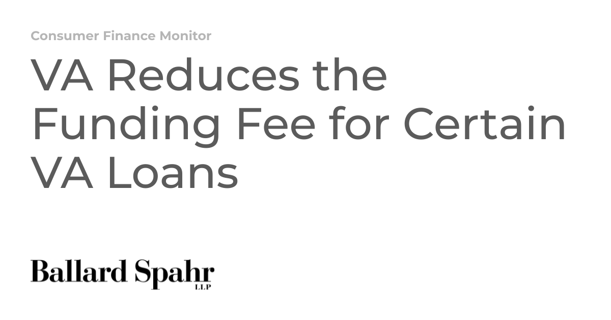 VA Reduces the Funding Fee for Certain VA Loans | Consumer Finance Monitor