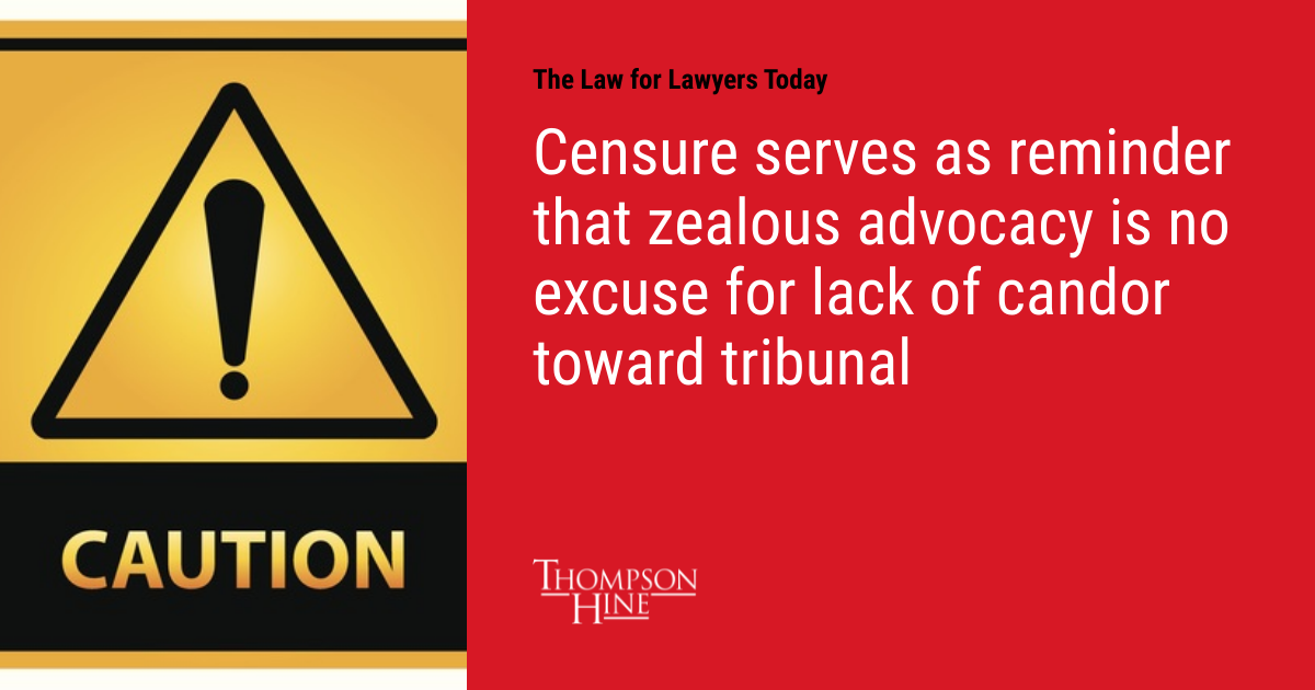Censure serves as reminder that zealous advocacy is no excuse for lack ...