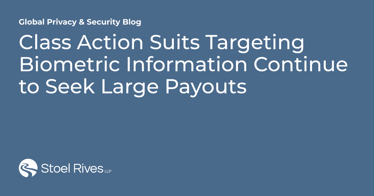 Class Action Suits Targeting Biometric Information Continue to Seek ...