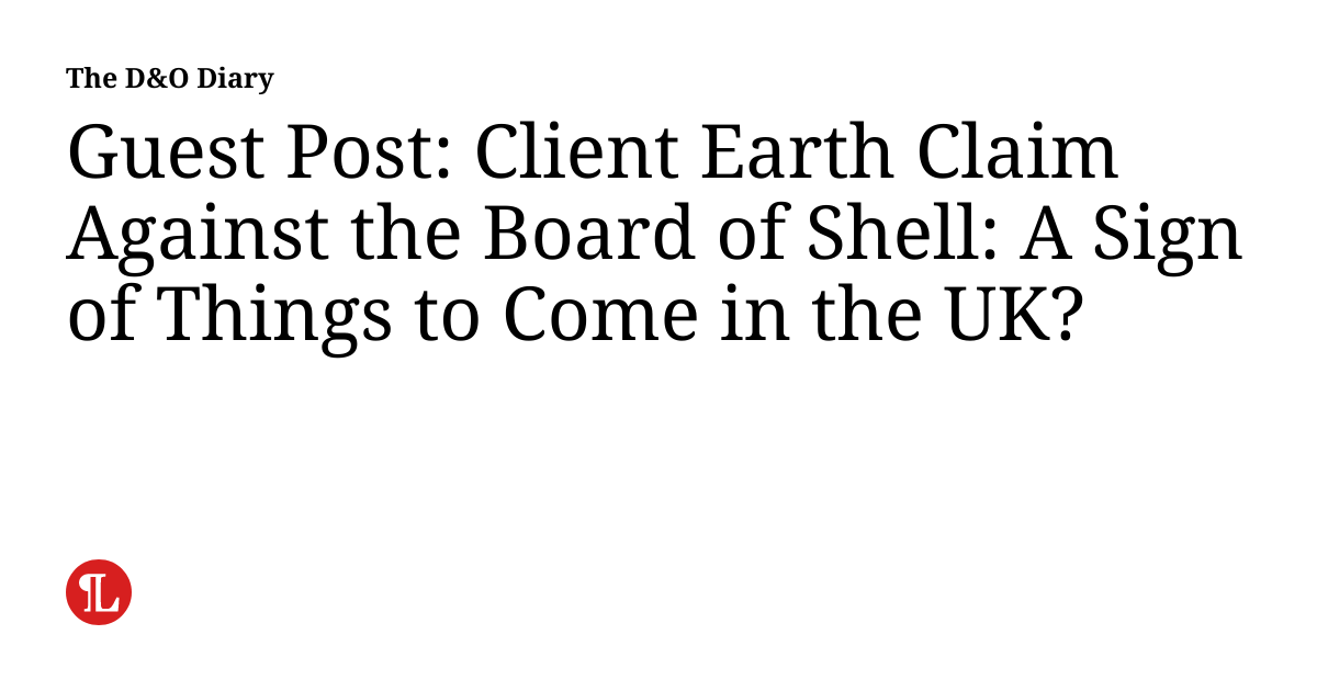 Guest Post: Client Earth Claim Against the Board of Shell: A Sign of ...
