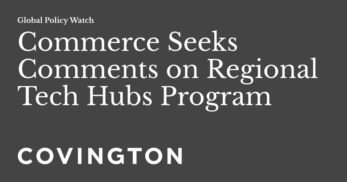 Commerce Seeks Comments on Regional Tech Hubs Program | Global Policy Watch