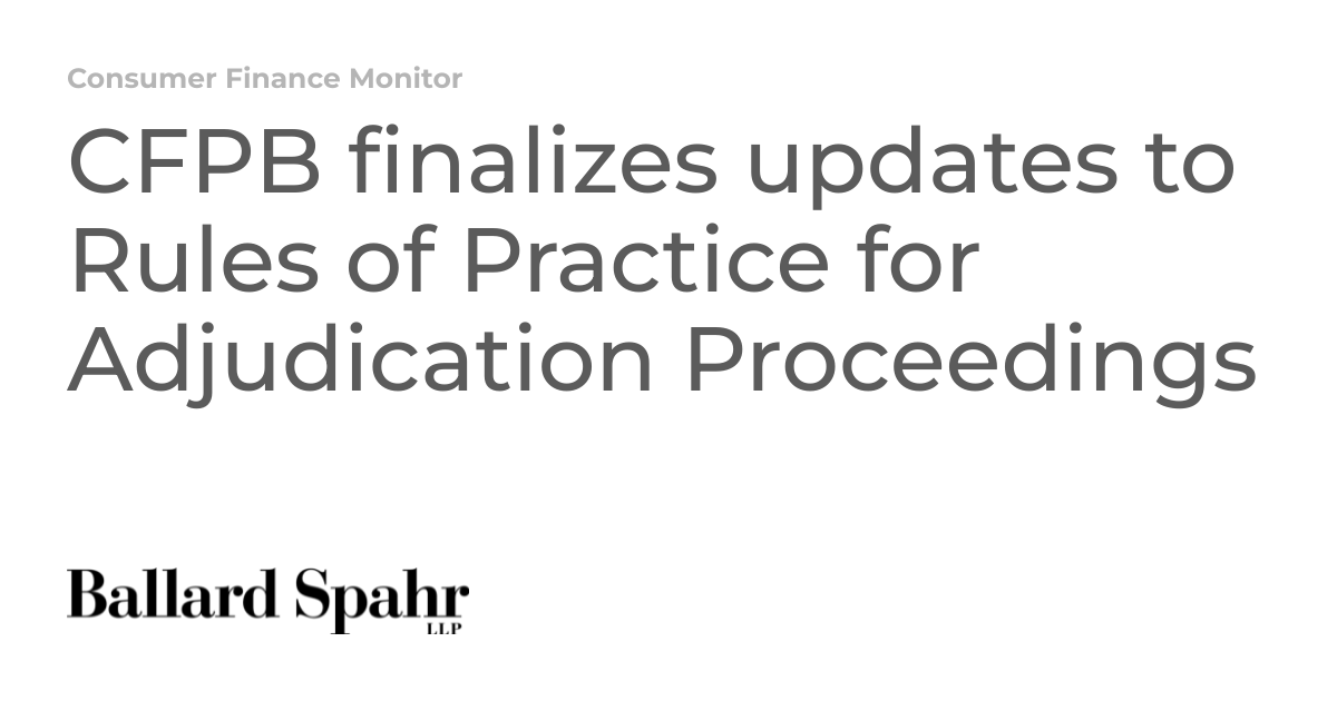 CFPB finalizes updates to Rules of Practice for Adjudication ...