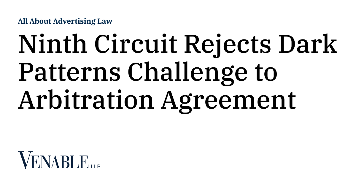 Ninth Circuit Rejects Dark Patterns Challenge to Arbitration Agreement ...