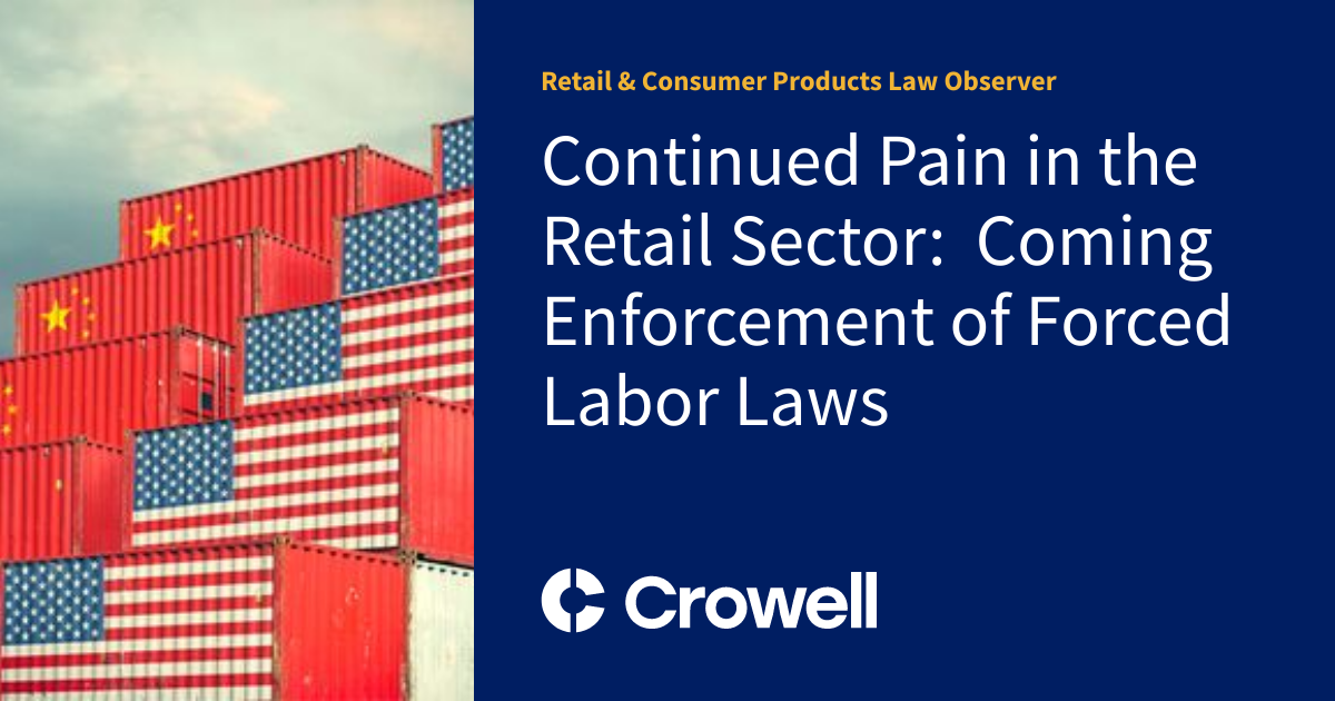 Continued Pain in the Retail Sector: Coming Enforcement of Forced Labor ...