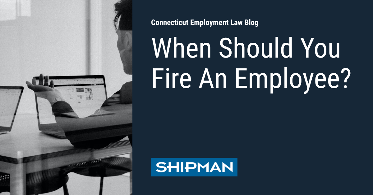 When Should You Fire An Employee? | Connecticut Employment Law Blog