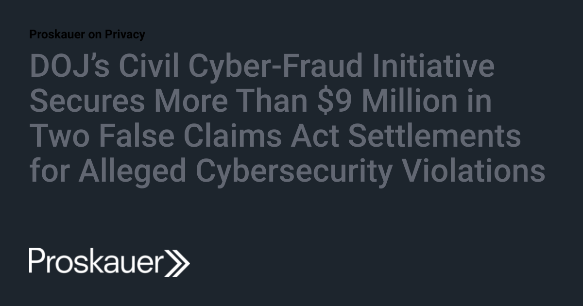 DOJ’s Civil Cyber-Fraud Initiative Secures More Than $9 Million in Two ...