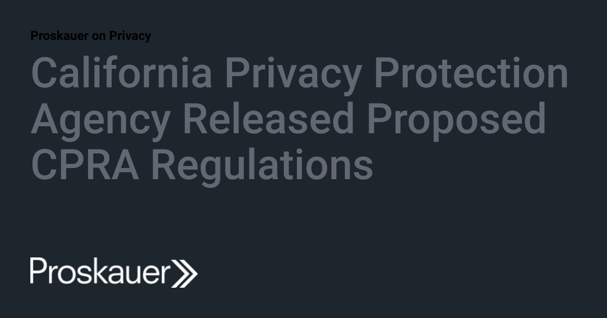 California Privacy Protection Agency Released Proposed CPRA Regulations ...