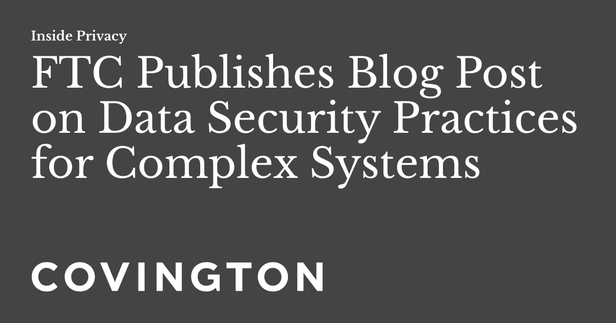 FTC Publishes Blog Post on Data Security Practices for Complex Systems ...