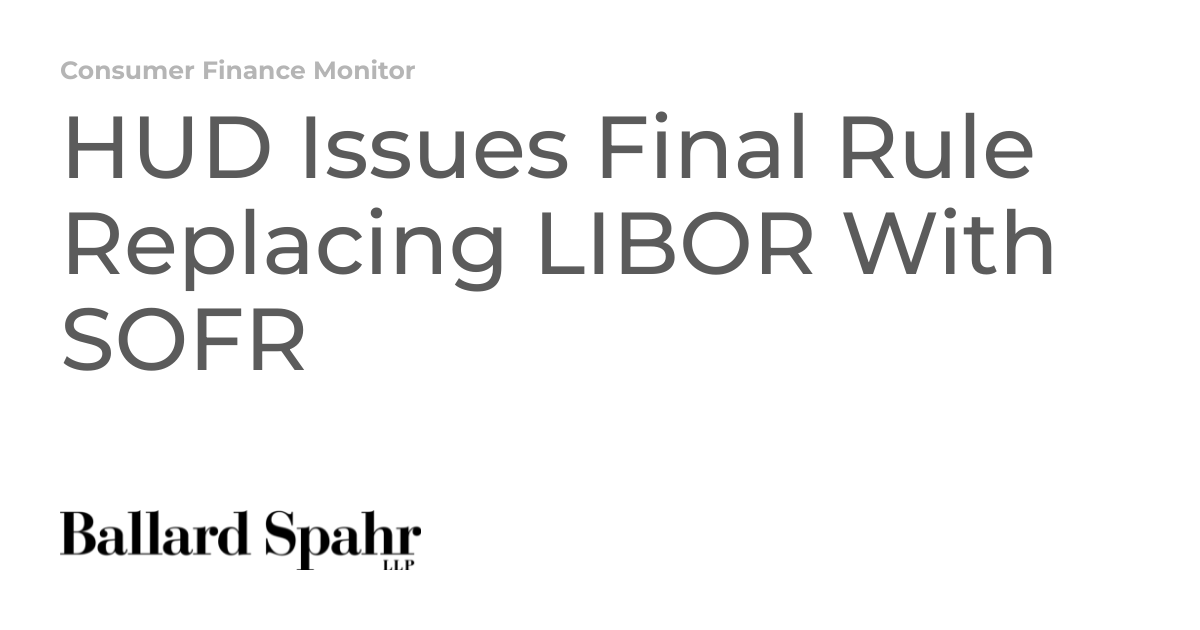 HUD Issues Final Rule Replacing LIBOR With SOFR | Consumer Finance Monitor