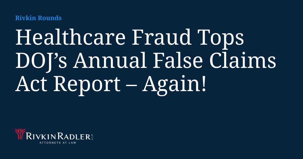 Healthcare Fraud Tops DOJ’s Annual False Claims Act Report – Again ...