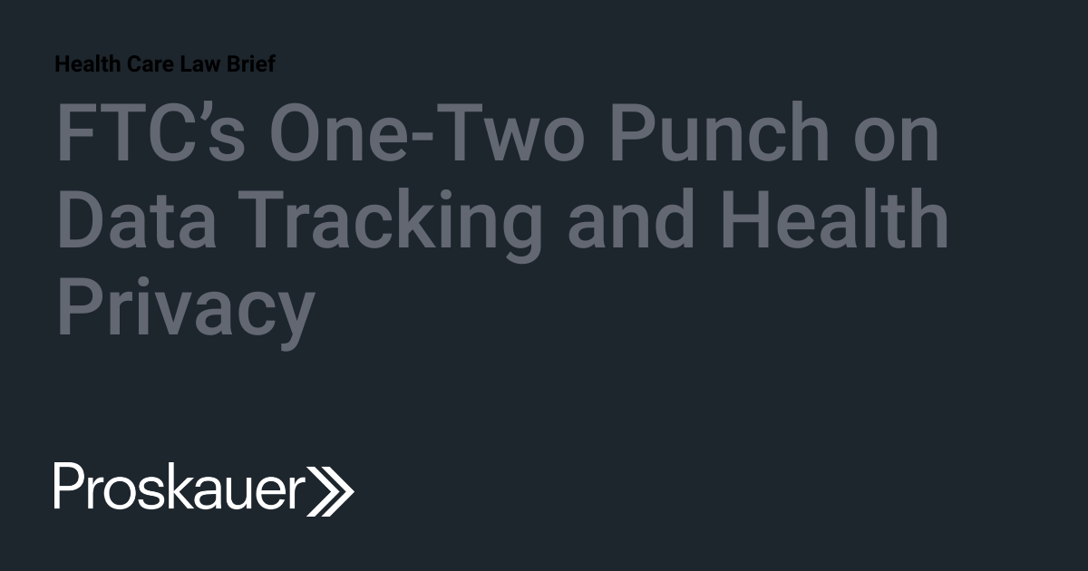 FTC’s One-Two Punch on Data Tracking and Health Privacy | Health Care ...