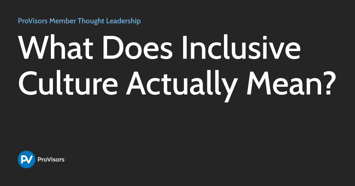 What Does Inclusive Culture Actually Mean? | ProVisors Member Thought ...