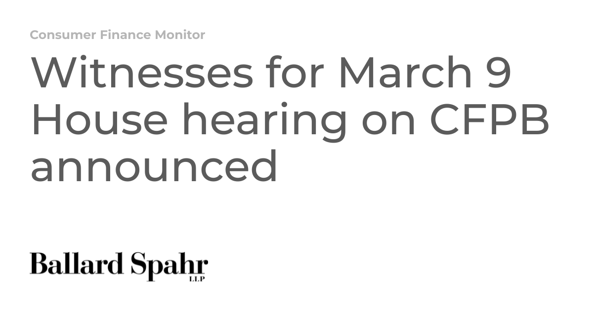 Witnesses for March 9 House hearing on CFPB announced | Consumer ...