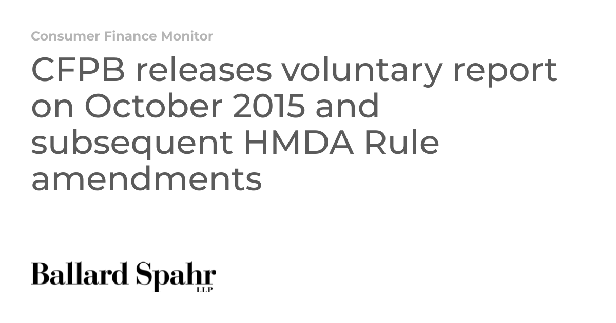 CFPB releases voluntary report on October 2015 and subsequent HMDA Rule amendments | Consumer ...