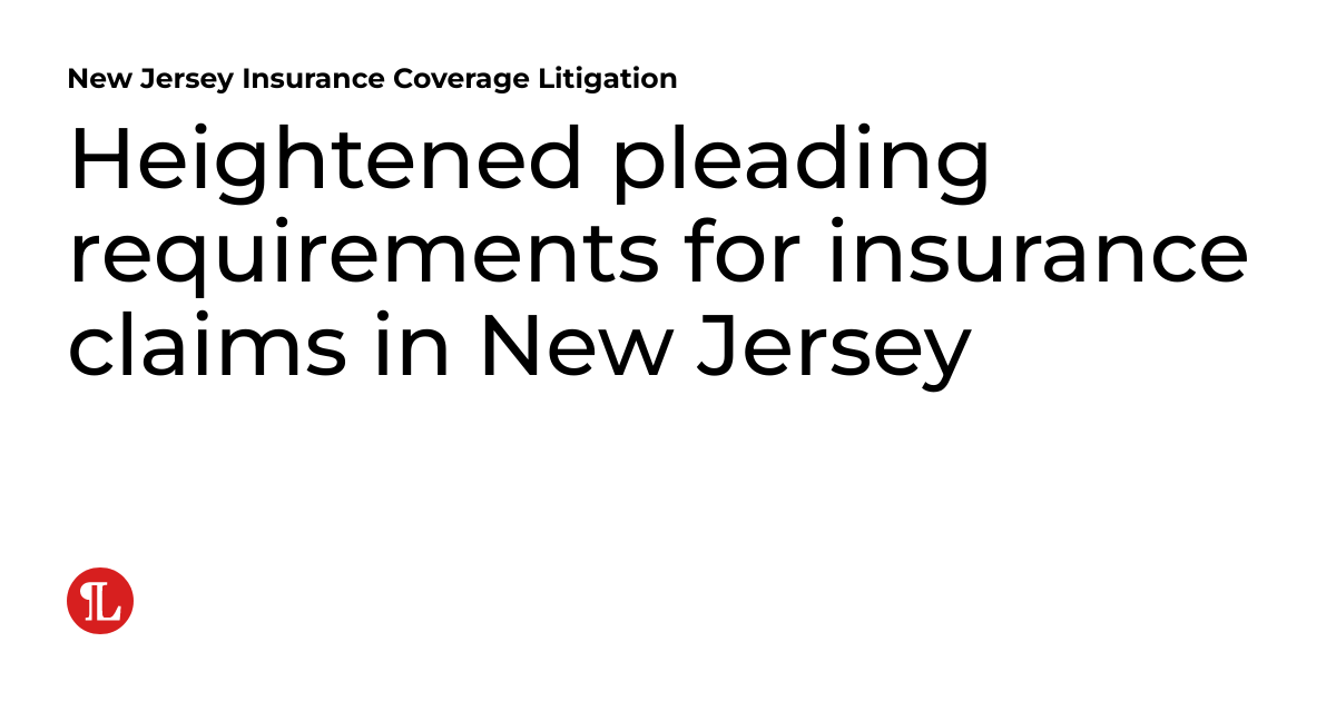 Heightened pleading requirements for insurance claims in New Jersey ...