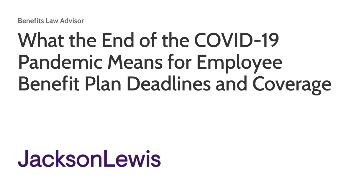 What the End of the COVID-19 Pandemic Means for Employee Benefit Plan ...