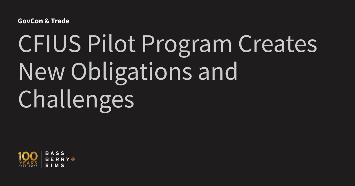 CFIUS Pilot Program Creates New Obligations and Challenges | GovCon & Trade