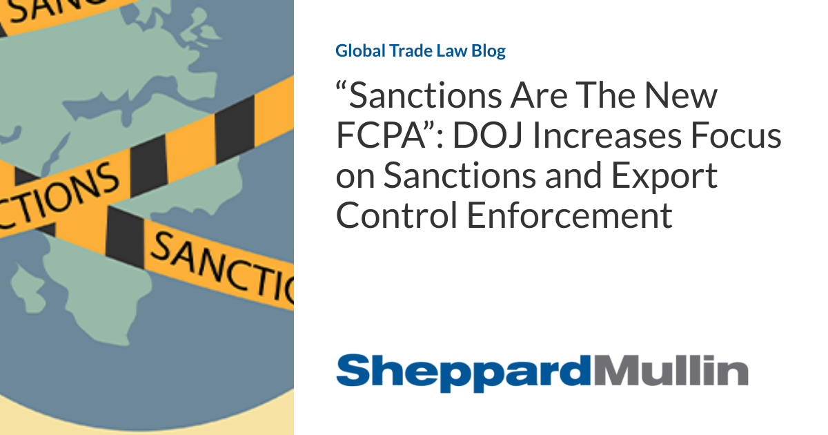 “Sanctions Are The New FCPA”: DOJ Increases Focus on Sanctions and ...