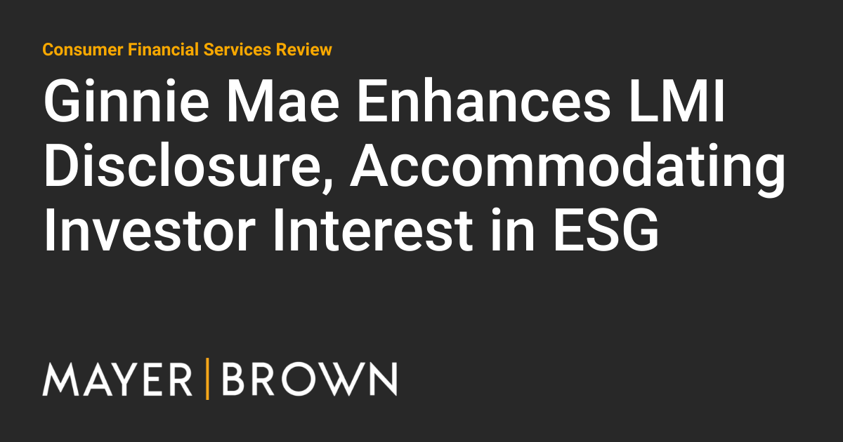 Ginnie Mae Enhances LMI Disclosure, Accommodating Investor Interest in ESG | Consumer Financial ...