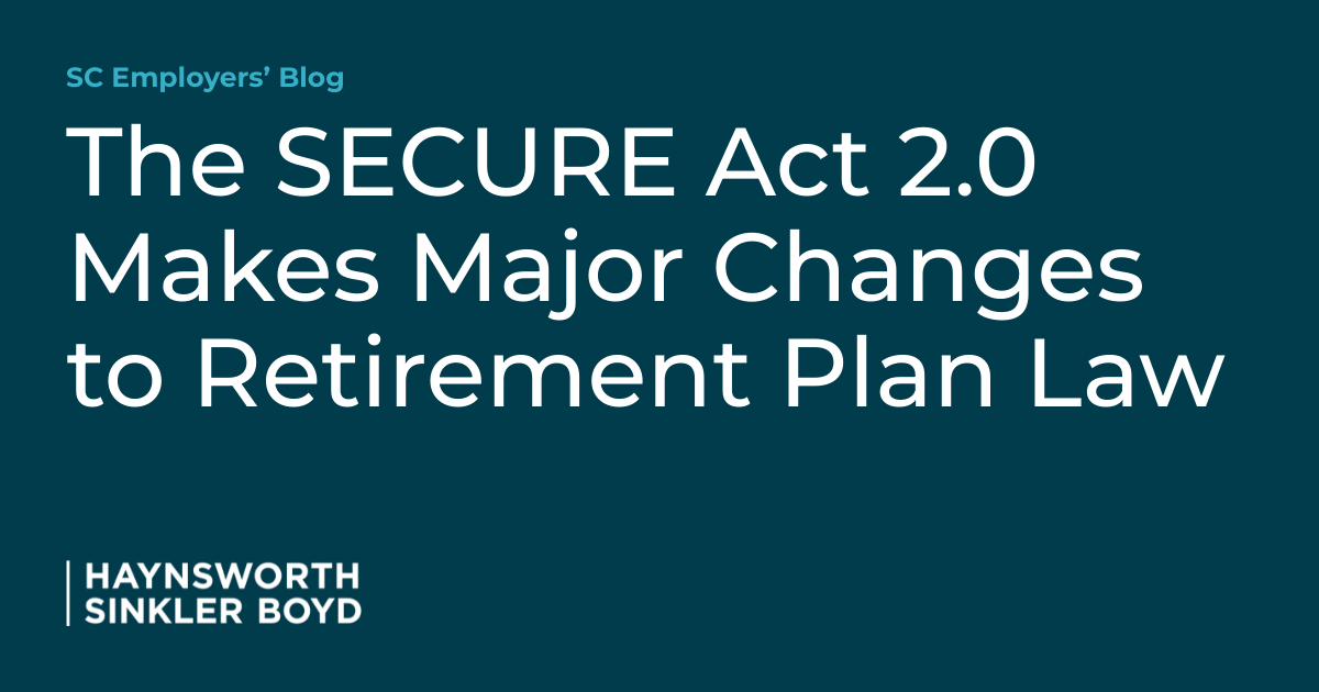 The SECURE Act 2.0 Makes Major Changes to Retirement Plan Law | SC ...
